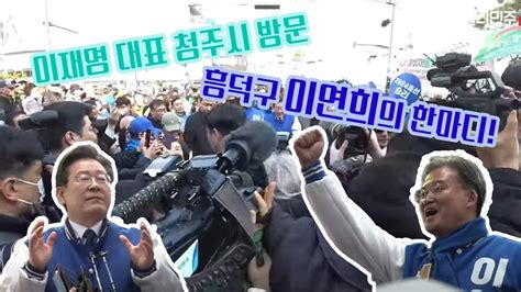 이재명대표 청주시 방문 흥덕구 이연희 후보의 한마디 이연희 국회의원선거 이재명 민주당 더불어민주당 청주시 Youtube