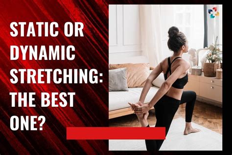 Static Or Dynamic Stretching Whats Best For Your Fitness The Lifesciences Magazine