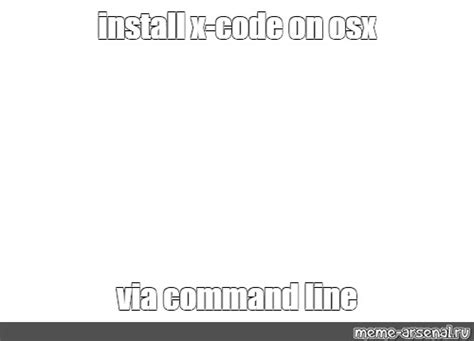Meme Install X Code On Osx Via Command Line All Templates Meme Arsenal Com