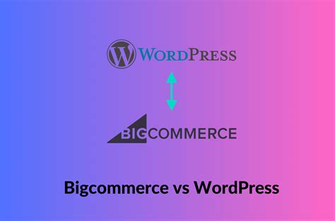 Bigcommerce Vs Wordpress A Complete Comparison