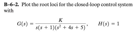Solved B 6 2 Plot The Root Loci For The Closed Loop Control