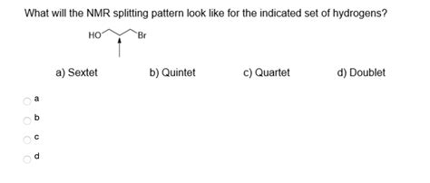 Solved What Will The NMR Splitting Pattern Look Like For The Chegg Com