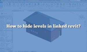 How To Hide Levels In Linked Revit