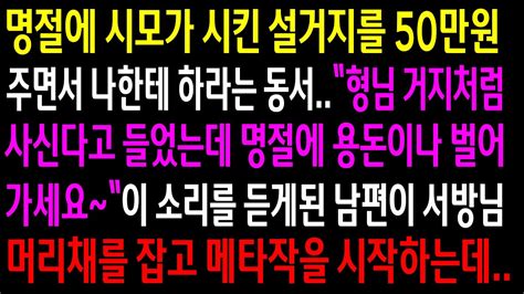 실화사연명절에 시모가 시킨 설거지를 50만원 주면서 나한테 하라는 동서이 소리를 듣게된 남편이 서방님 머리채를 잡고