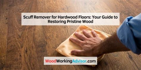 Scuff Remover For Hardwood Floors Your Guide To Restoring Pristine Wood