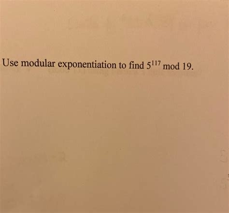 Solved Use Modular Exponentiation To Find 5117 Mod 19