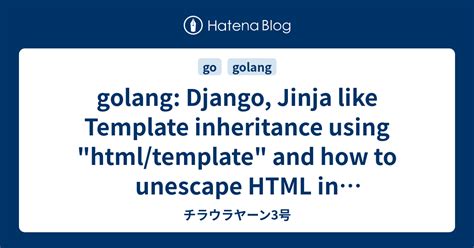 golang django jinja like template inheritance using html template and how to unescape html