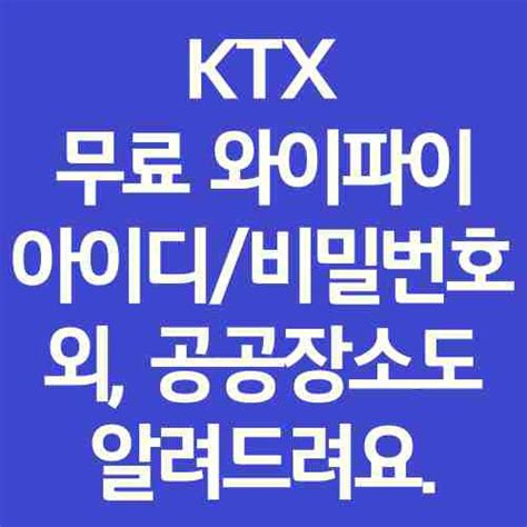 Ktx 와이파이 Wifi 무료 접속 방법 보안 아이디 비밀번호 접속 정보 총 정리