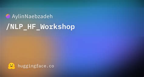 AylinNaebzadeh NLP HF Workshop Hugging Face