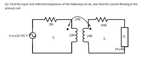Solved Find The Input And Reflected Impedance Of The Chegg