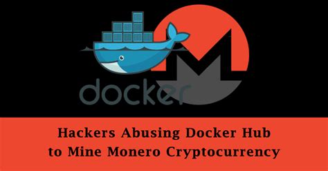Hackers Abusing Docker Hub Account To Mine Monero Cryptocurrency
