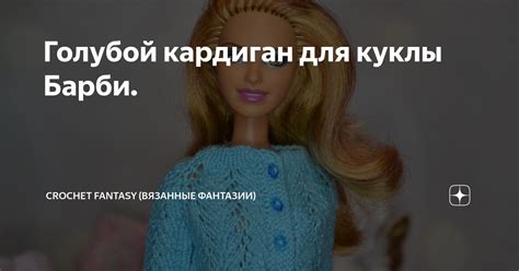 Голубой кардиган для куклы Барби Crochet Fantasy Вязанные фантазии Дзен