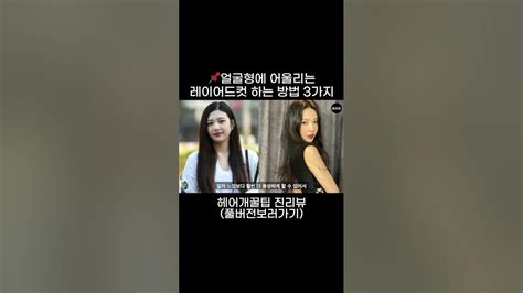 둥근형 각진형 긴얼굴형 긴머리 실패하는 이유 얼굴형에 어울리는 헤어스타일 하는 방법 레이어드컷 종류 와 펌 사이드뱅 하는 이유