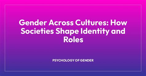 Gender Across Cultures How Societies Shape Identity And Roles Gender