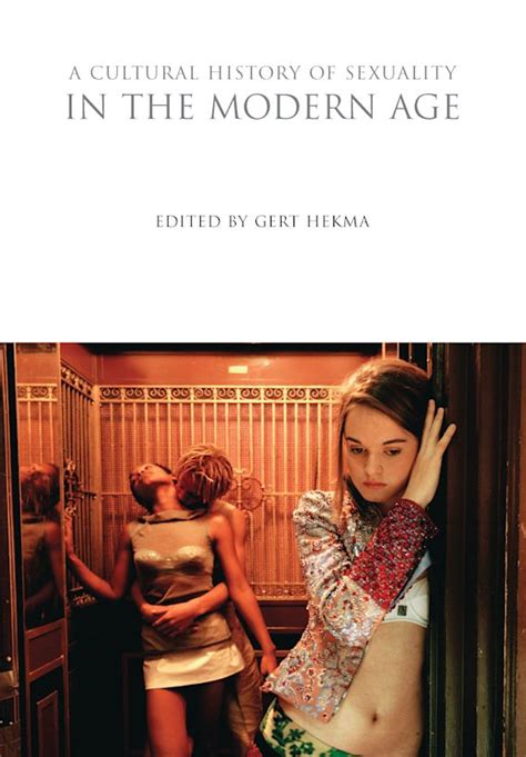 A Cultural History Of Sexuality In The Modern Age The Cultural Histories Series Gert Hekma