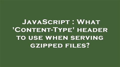 Javascript What Content Type Header To Use When Serving Gzipped Files Youtube