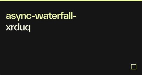 Async Waterfall Xrduq Codesandbox