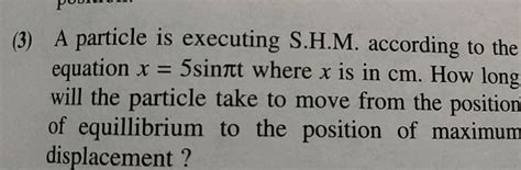 POLI A Particle Is Executing S H M According To The Equation X Sinnt Where X Is In Cm