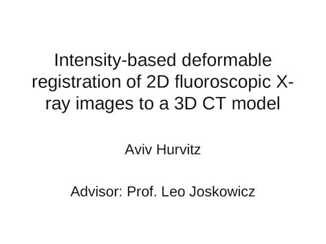 Ppt Intensity Based Deformable Registration Of 2d Fluoroscopic X Ray