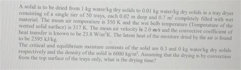 Solved A Solid Is To Be Dried From 1 Kg Water Kg Dry Solids Chegg Com