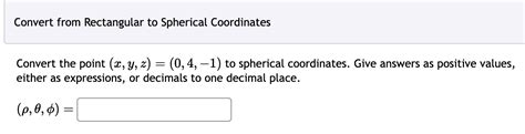 Convert From Rectangular To Spherical Coordinates Convert The Point X Y Z 0 4 1 To