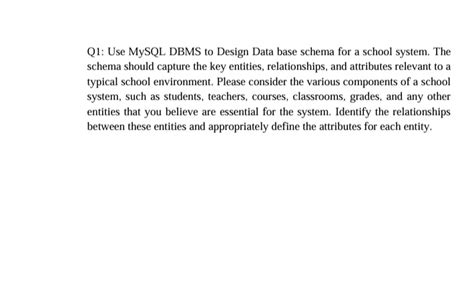 Solved Q1 Use Mysql Dbms To Design Data Base Schema For A