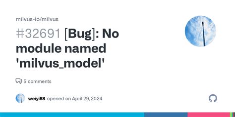 Bug No Module Named Milvusmodel · Issue 32691 · Milvus Iomilvus · Github