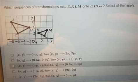 Which Sequences Of Transformations Map Klm Onto Hgj Select All That Apply Xyto Math