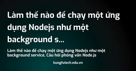 Làm Thế Nào để Chạy Một ứng Dụng Nodejs Như Một Background Service