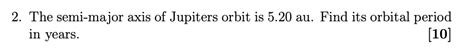 Solved 2 The Semi Major Axis Of Jupiters Orbit Is 5 20au