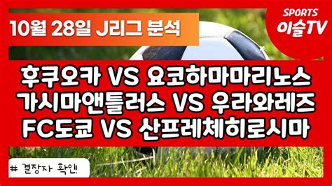 토토분석ㅣ축구분석ㅣ스포츠토토ㅣ10월28일 J리그분석ㅣ후쿠오카 요코하마마리노스ㅣ가시마앤틀러스 우라와레즈ㅣfc도쿄 산프레체히로시마ㅣ해외축구ㅣ스포츠분석ㅣ배트맨토토ㅣ축구토토ㅣ프로토