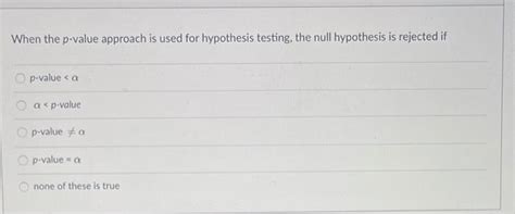 Solved When The P Value Approach Is Used For Hypothesis Chegg