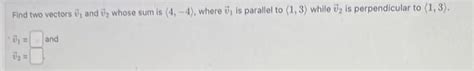 Solved Find Two Vectors V1 And V2 Whose Sum Is 4−4 Where