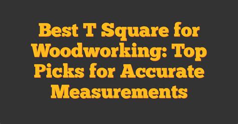Best T Square For Woodworking Top Picks For Accurate Measurements