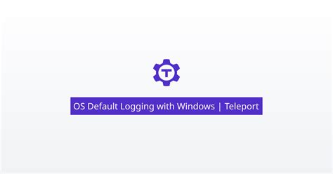 Os Default Logging With Windows Teleport
