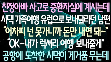 남편이 너는 못 가니까 돈만 내면 돼라고 하며 시댁 가족여행을 유럽으로 가자고 하자 친정아빠가 사고로 중환자실에 계신 상황에서 공항에 도착한 시댁이 분노하고 있다