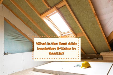 What Is The Best Attic Insulation R Value In Seattle Attic Projects