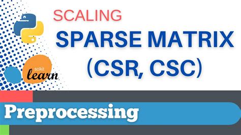 5 Scikit Learn 3 Preprocessing 3 Scaling A Sparse Matrix Csr Csc Format Youtube