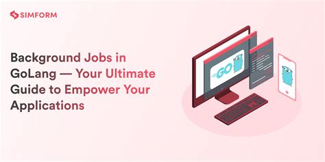 Background Jobs In Golang — Your Ultimate Guide To Empower Your Applications By Sunny Yadav