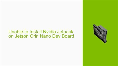 Unable To Install Nvidia Jetpack On Jetson Orin Nano Dev Board Help Docs For Errorsissues On