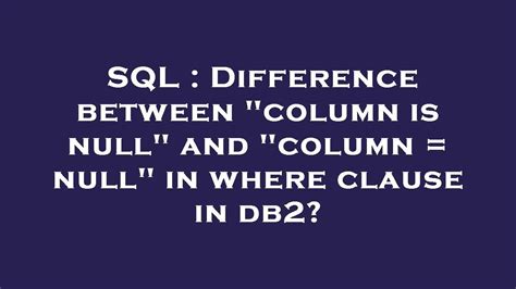 Sql Difference Between Column Is Null And Column Null In Where