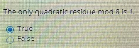 Solved The Only Quadratic Residue Mod 8 Is 1 O True False