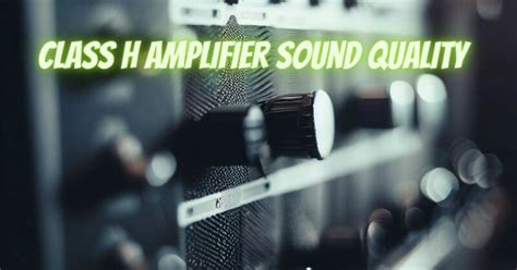 Class H Amplifier Sound Quality All For Turntables