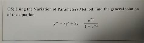 Solved Q5 Using The Variation Of Parameters Method Find