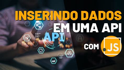 ProgramaÇÃo Inserindo Dados Em Uma Api Usando Javascript Youtube