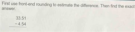 First Use Front End Rounding To Estimate The Difference Then Find The