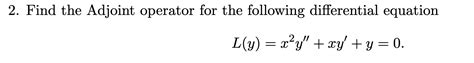 Solved 2 Find The Adjoint Operator For The Following Chegg Com