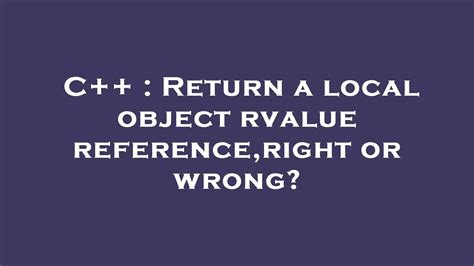 C Return A Local Object Rvalue Referenceright Or Wrong Youtube
