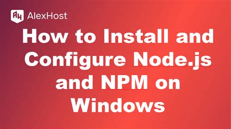 How To Install And Configure Node Js And Npm On Windows ⋆ Alexhost Srl