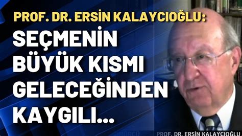 Prof Dr Ersin Kalaycıoğlu Seçmenin Büyük Kısmı Geleceğinden Kaygılı Youtube